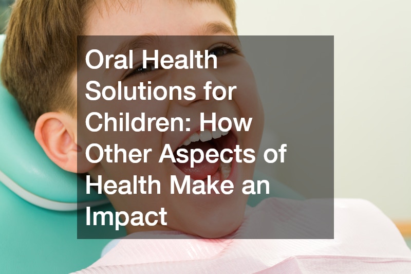 Oral Health Solutions for Children: How Other Aspects of Health Make an ...